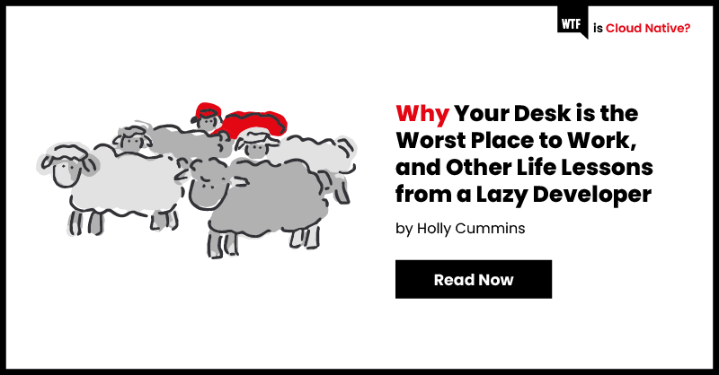 Why Your Desk is the Worst Place to Work, and Other Life Lessons from a Lazy Developer